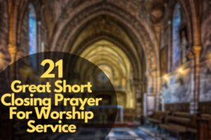 21 Great Short Closing Prayer For Worship Service