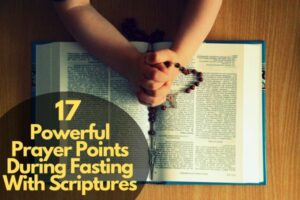 17 Powerful Prayer Points During Fasting With Scriptures