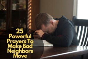 25 Powerful Prayers To Make Bad Neighbors Move