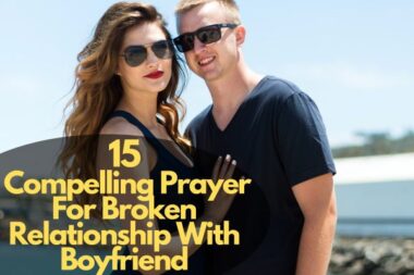 15 Compelling Prayer For Broken Relationship With Boyfriend