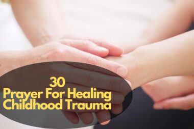 30 Powerful Prayers For Healing Childhood Trauma