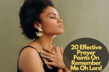 20 Effective Prayer Points On Remember Me Oh Lord