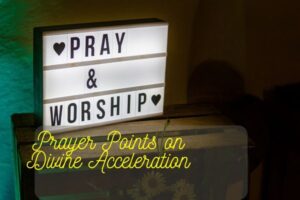 25 Powerful Prayer Points On Divine Acceleration