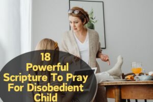18 Powerful Scripture To Pray For Disobedient Child