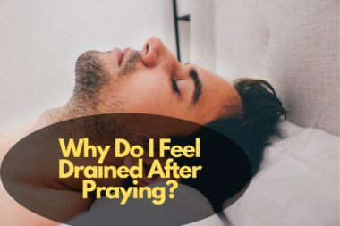 Why Do I Feel Drained After Praying? Discover Now