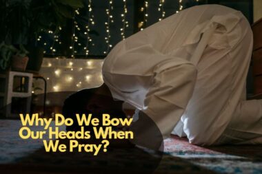 Why Do We Bow Our Heads When We Pray?