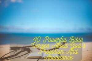 40 Powerful Bible Verses About God's Provision And Abundance