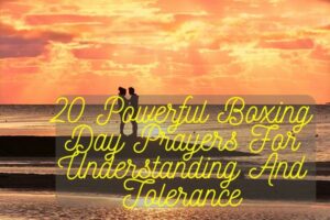 20 Powerful Boxing Day Prayers For Understanding And Tolerance