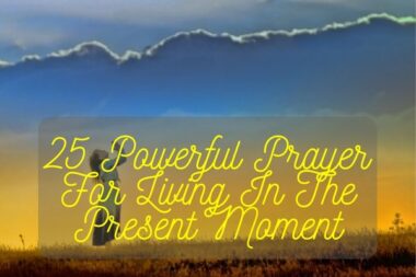 25 Powerful Prayer For Living In The Present Moment