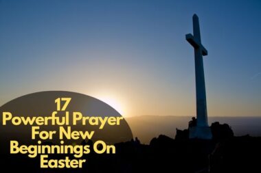 17 Powerful Prayer For New Beginnings On Easter
